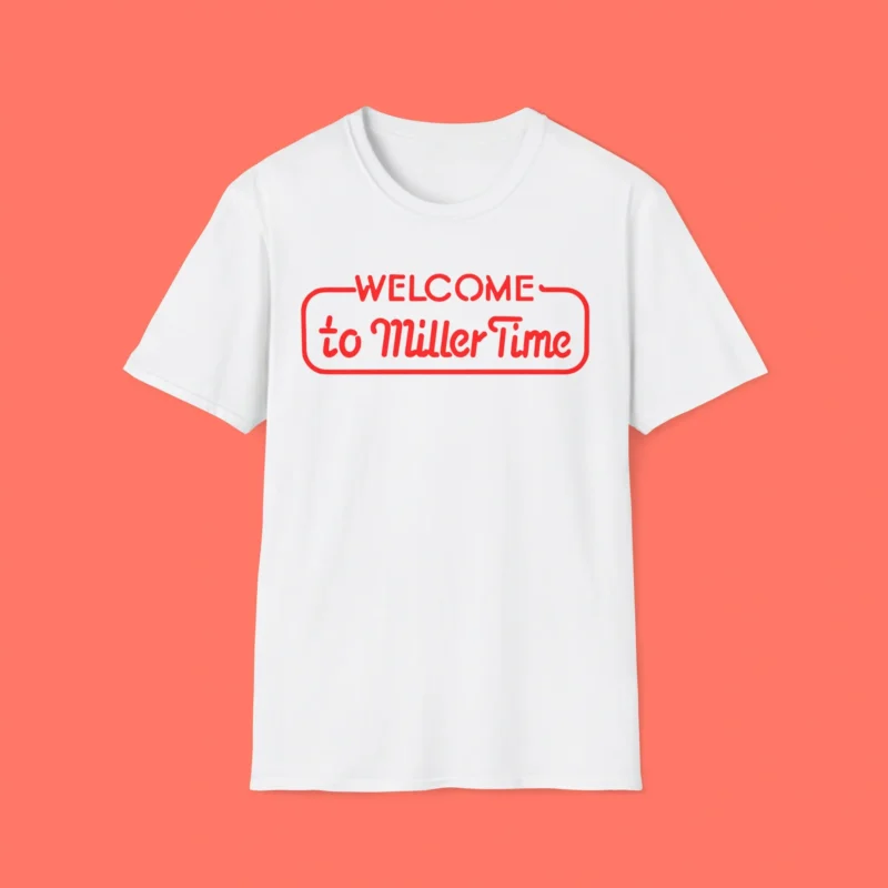 Welcome To Miller Time Shirt - Miller Time Tee - OriBubble